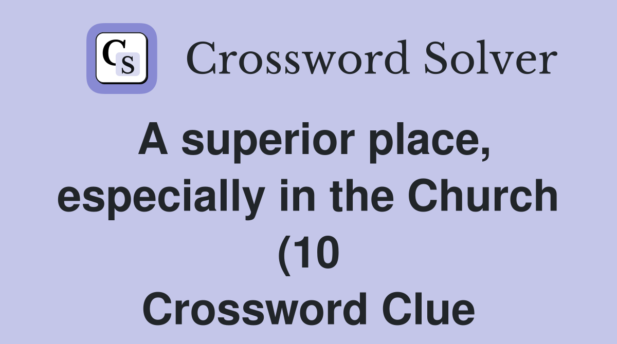 A superior place, especially in the Church (10) - Crossword Clue ... A superior place, especially in the Church (10) - Crossword Clue ...